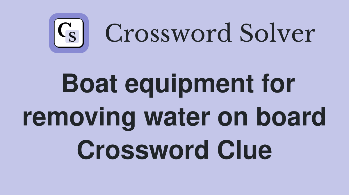 Boat equipment for removing water on board - Crossword Clue Answers - Crossword Solver